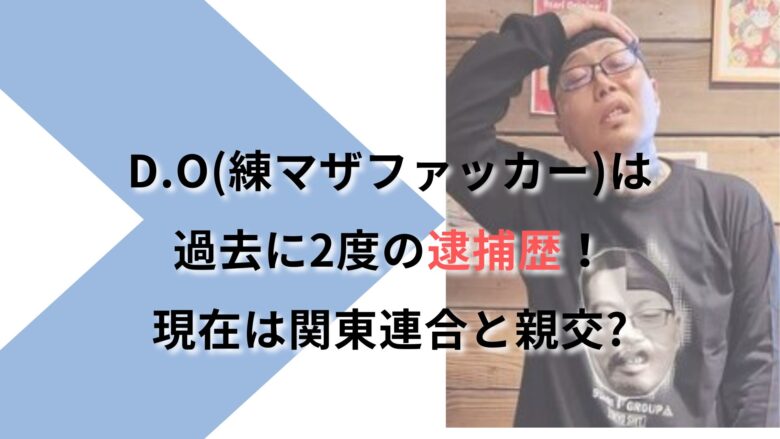 D.O(練マザファッカー)の過去に2度の逮捕歴！現在は関東連合と親交?